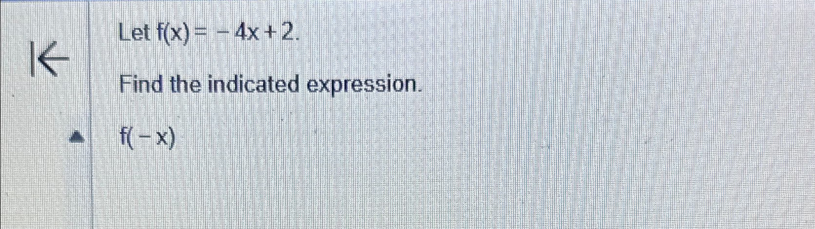 Solved Let f(x)=-4x+2Find the indicated expression.f(-x) | Chegg.com
