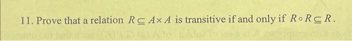 Solved 11. Prove that a relation R⊆A×A is transitive if and | Chegg.com