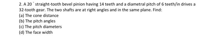 Solved 2. A 20 straight-tooth bevel pinion having 14 teeth | Chegg.com