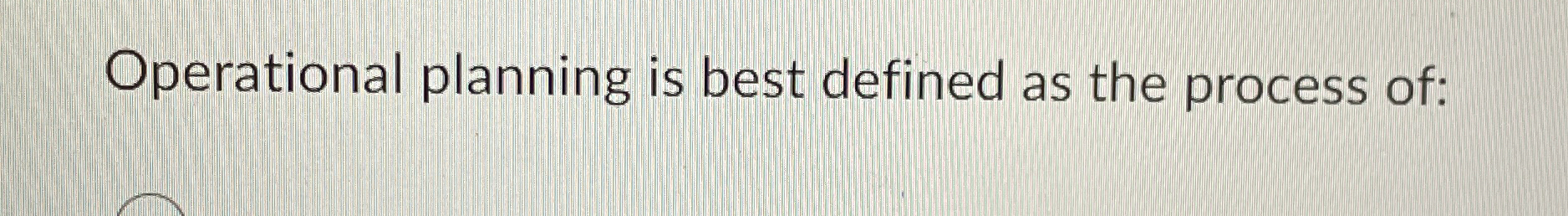 Solved Operational planning is best defined as the process | Chegg.com