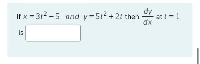 Solved If x=3t2−5 and y=5t2+2t then dxdy at t=1 is | Chegg.com