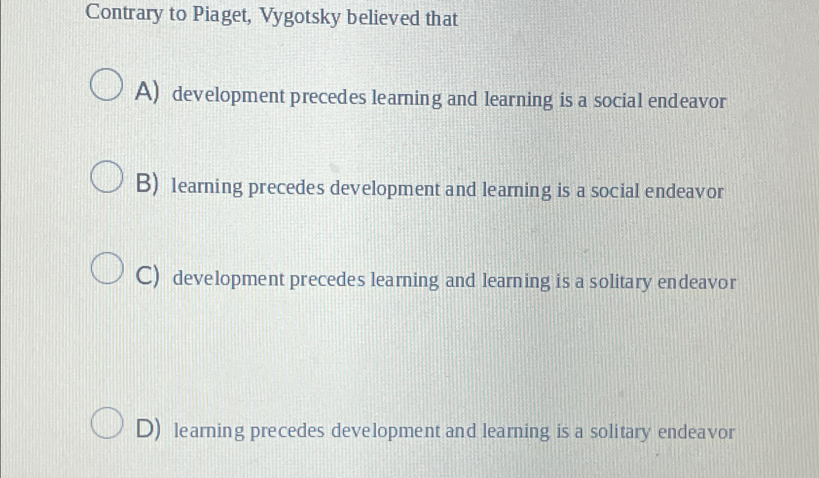 Solved Contrary to Piaget, Vygotsky believed that ﻿A) | Chegg.com