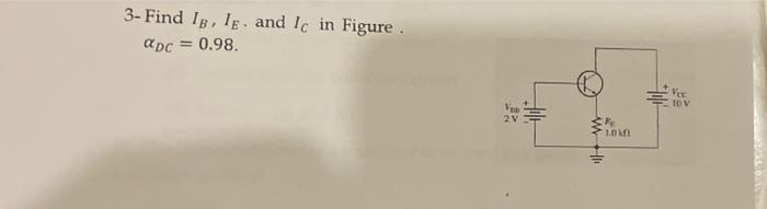 Solved 3- Find Ib, IE. and Ic in Figure. ADC = 0.98. = . Ver | Chegg.com