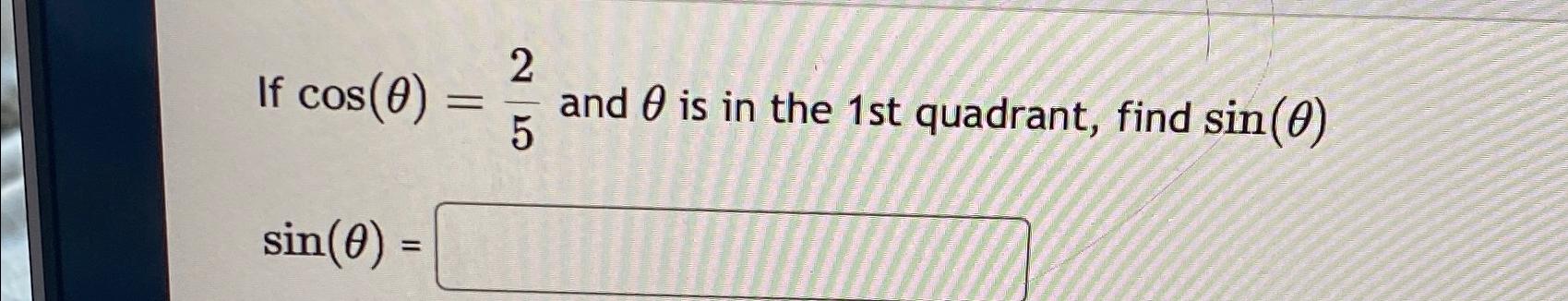 Solved If cos(θ)=25 ﻿and θ ﻿is in the 1 ﻿st quadrant, find | Chegg.com