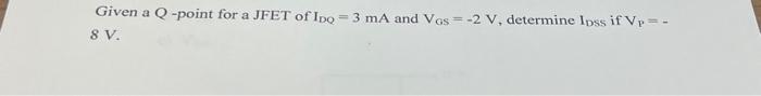 Solved Given a Q-point for a JFET of IDQ=3 mA and VGS=−2 V, | Chegg.com