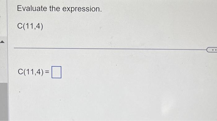 Solved Evaluate the expression. C(11,4) C(11,4)=Evaluate the | Chegg.com