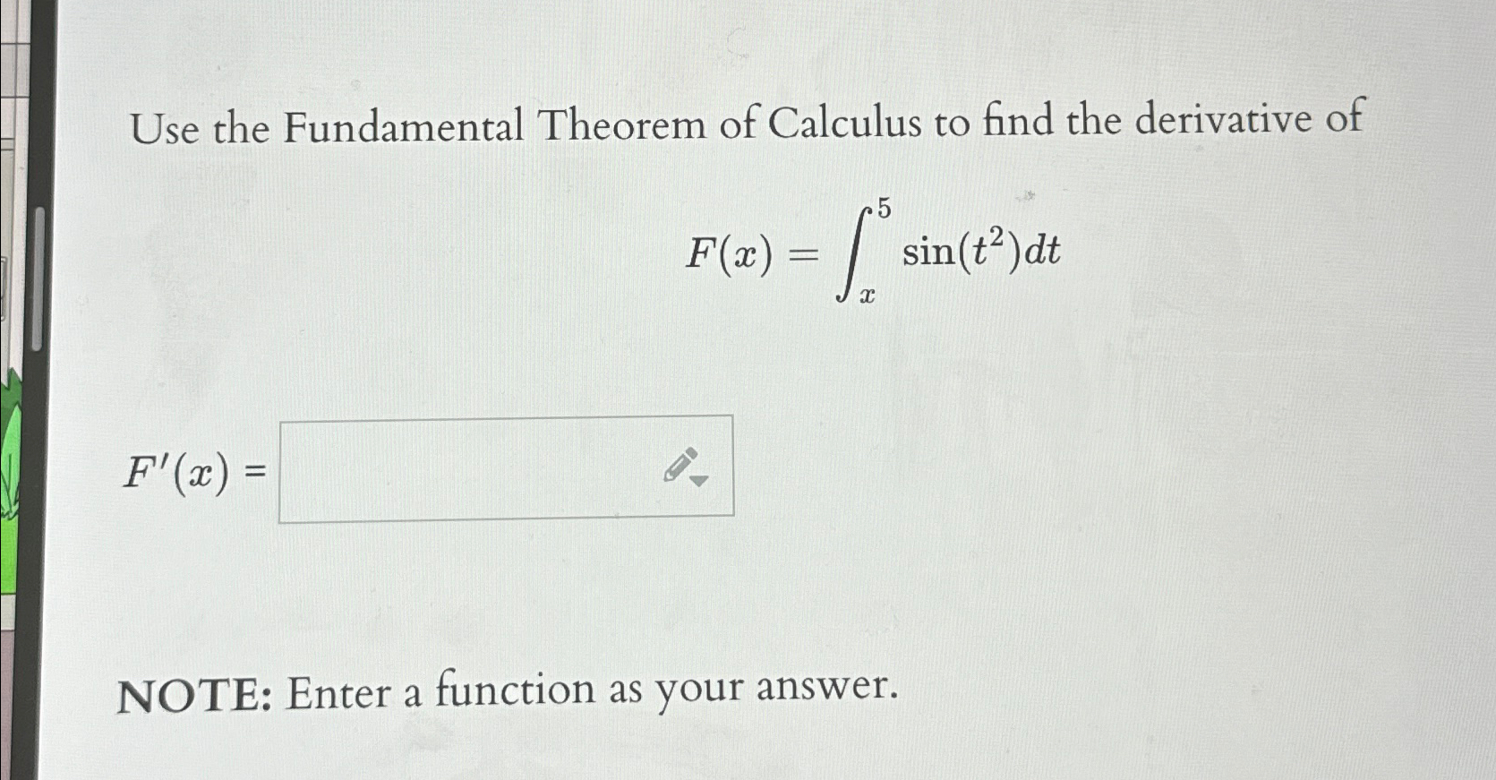 Solved Use the Fundamental Theorem of Calculus to find the | Chegg.com