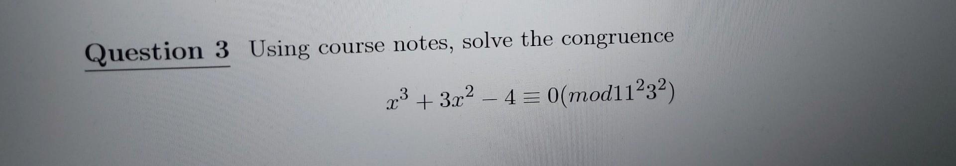 Solved Question 3 Using course notes, solve the congruence | Chegg.com