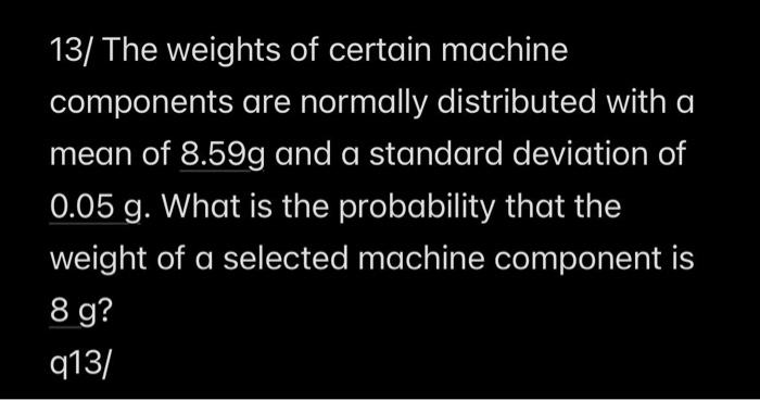 Solved 13/ The weights of certain machine components are | Chegg.com