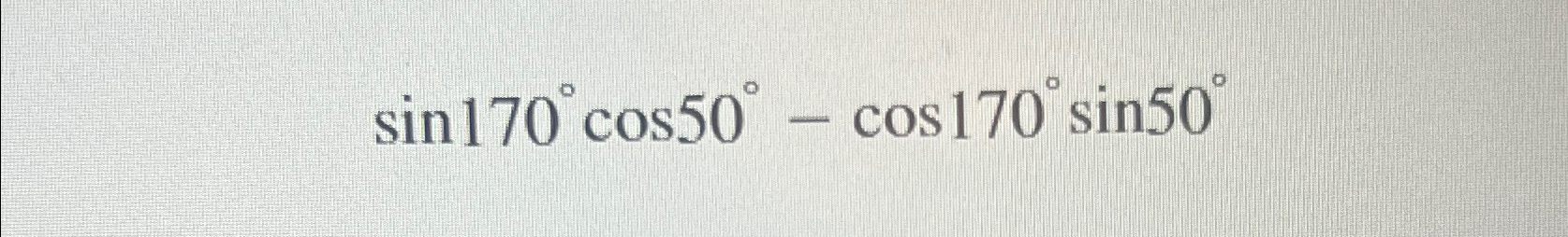 Solved sin170°cos50°-cos170°sin50° | Chegg.com