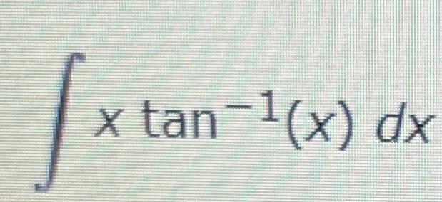 Solved xtan−1(x)dx | Chegg.com