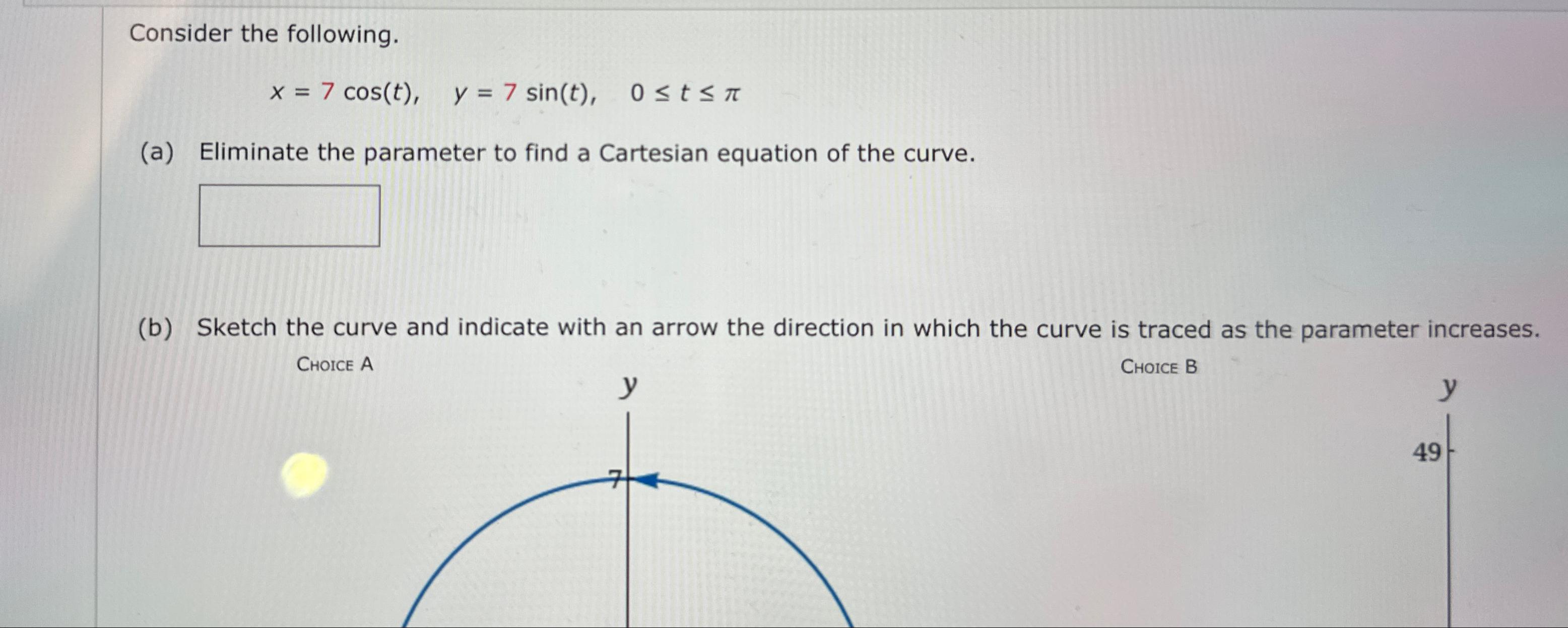 Solved Consider the following.x=7cos(t),y=7sin(t),0≤t≤π(a) | Chegg.com