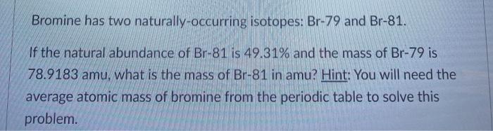 Solved Bromine has two naturally occurring isotopes: Br-79 | Chegg.com