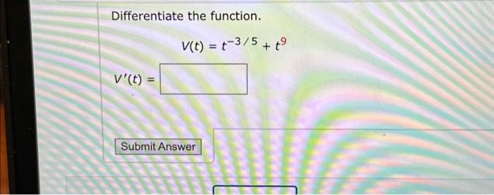 Solved Differentiate the function. v'(t) = V(t) = t-3/5 +t⁹ | Chegg.com