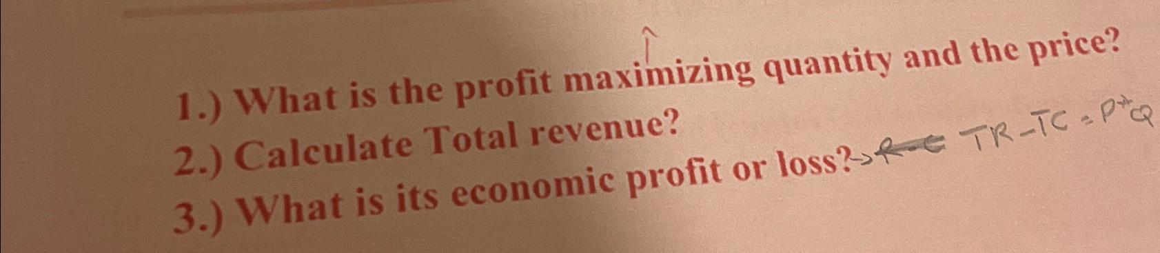 Solved 1.) ﻿What is the profit maximizing quantity and the | Chegg.com
