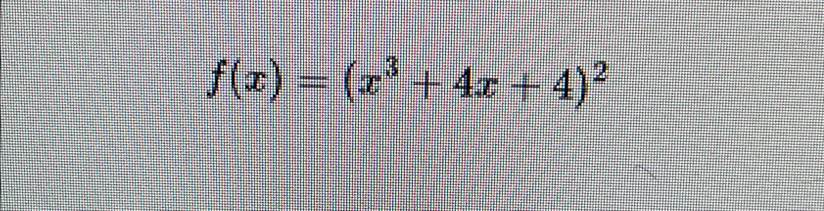 Solved Find the derivative of f(x)=(x3+4x+4)2 | Chegg.com