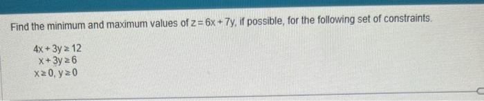 Solved Find the minimum and maximum values of z=6x+7y, if | Chegg.com