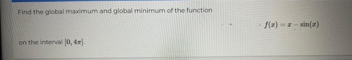 Solved Find the global maximum and global minimum of the | Chegg.com