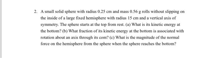 Solved 2. A small solid sphere with radius 0.25 cm and mass | Chegg.com