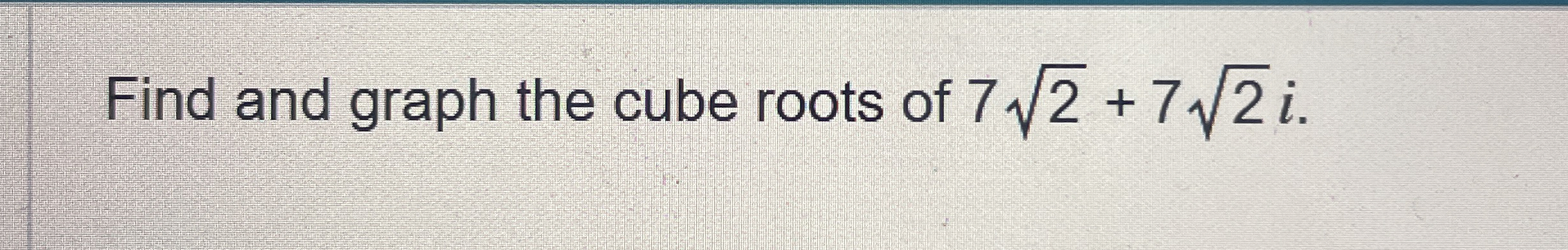 Solved Find and graph the cube roots of 722+722i. | Chegg.com
