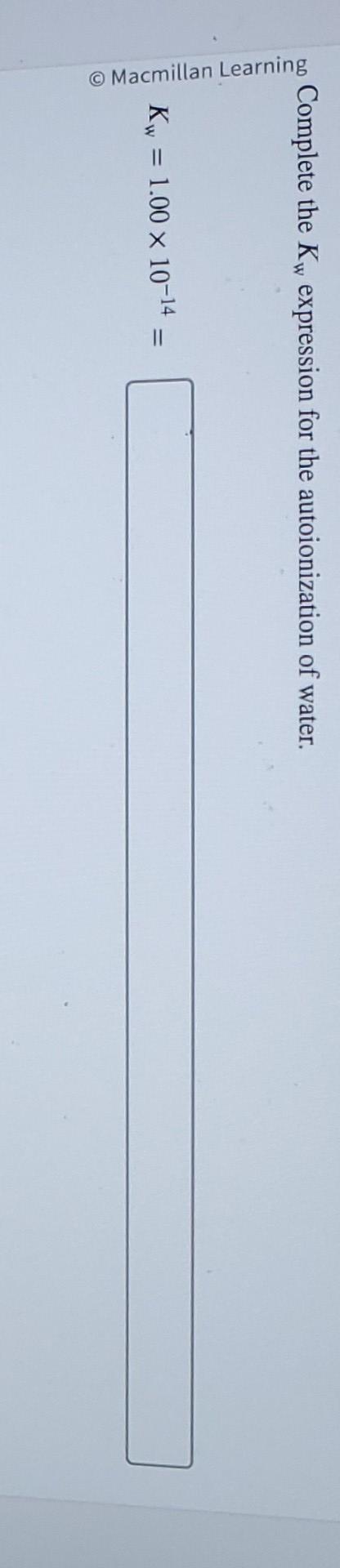 Solved Complete the Kw expression for the autoionization of | Chegg.com