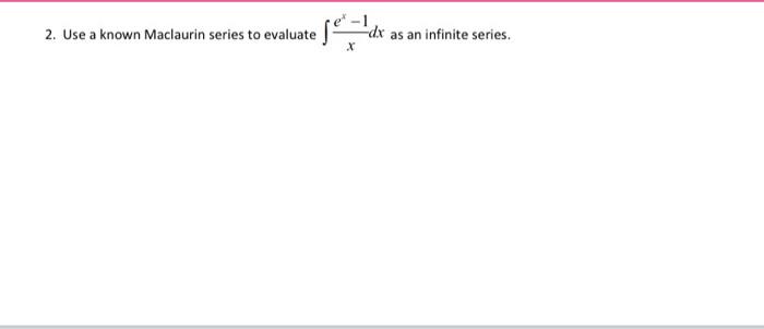 Solved 2. Use a known Maclaurin series to evaluate Se'-ldx | Chegg.com