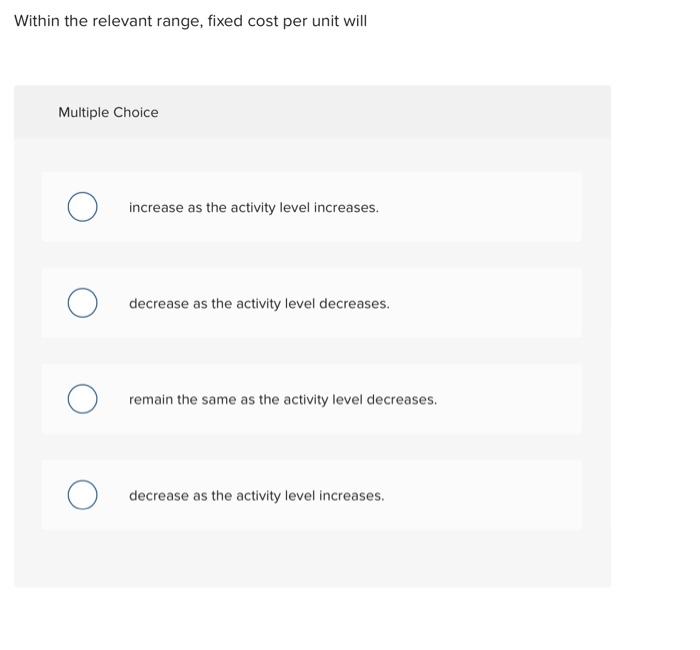 Solved Within the relevant range, fixed cost per unit will | Chegg.com