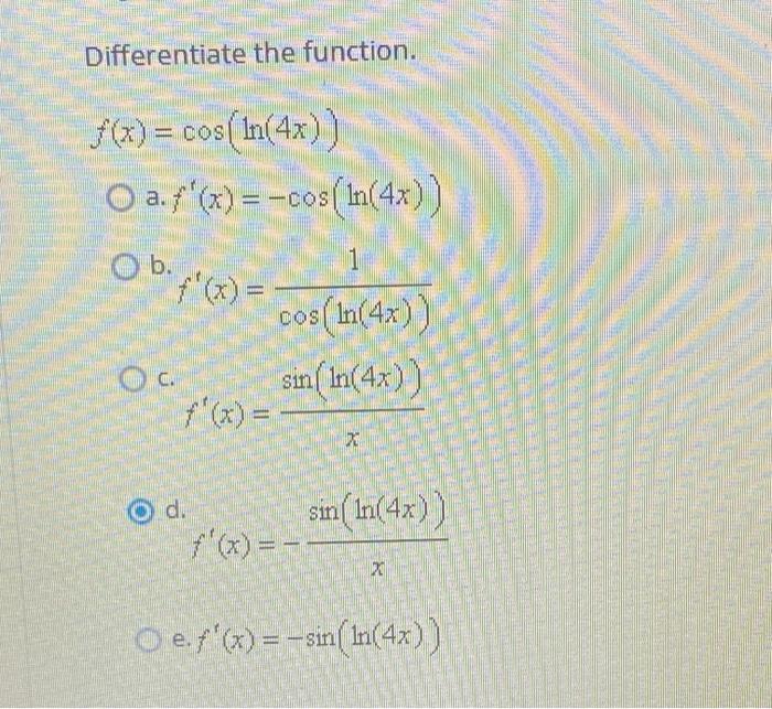 Solved Differentiate the function. $(x) = cos(In(4x)) O a. | Chegg.com
