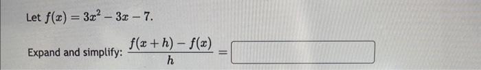 Solved Let f(x)=3x2−3x−7 Expand and simplify: hf(x+h)−f(x)= | Chegg.com