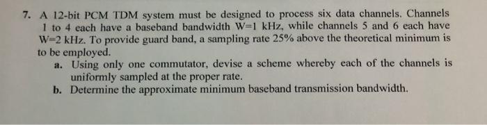 Solved 7. A 12-bit PCM TDM system must be designed to | Chegg.com