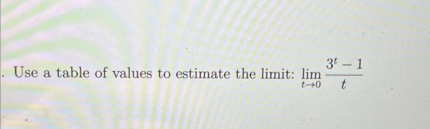 Solved Use a table of values to estimate the limit: | Chegg.com