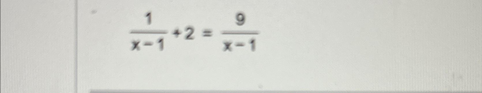 Solved 1x-1+2=9x-1 | Chegg.com