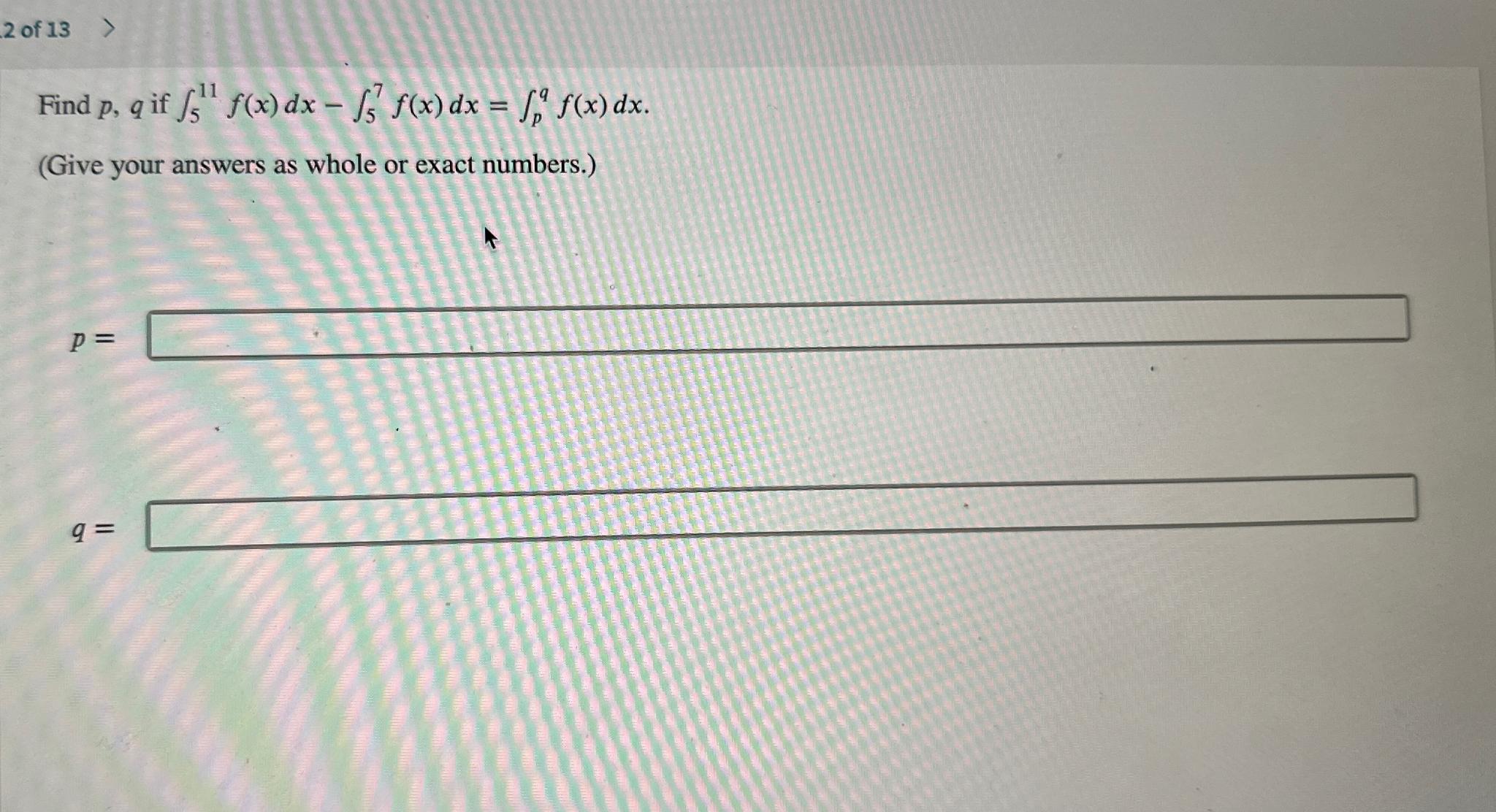 Solved Find p,q ﻿if ∫511f(x)dx-∫57f(x)dx=∫pqf(x)dx.(Give | Chegg.com