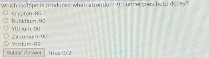 Solved Which isotope is produced when strontium-90 undergoes | Chegg.com