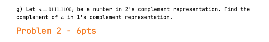 Solved g) ﻿Let a=0111.11002 ﻿be a number in 2's complement | Chegg.com