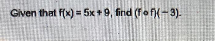 Solved Given that f(x)=5x+9, find (f∘f)(−3) | Chegg.com