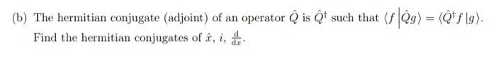 Solved (b) The hermitian conjugate (adjoint) of an operator | Chegg.com