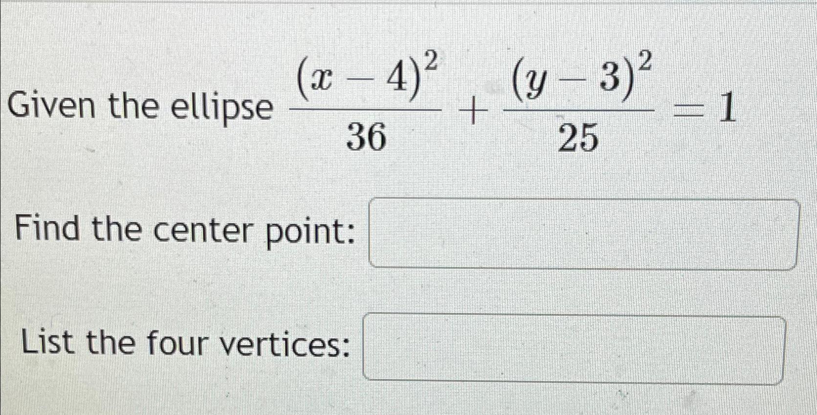Solved Given the ellipse (x-4)236+(y-3)225=1Find the center | Chegg.com