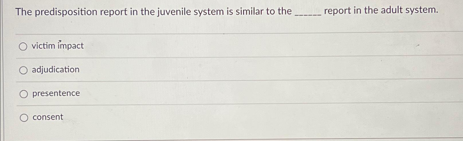 Solved The predisposition report in the juvenile system is | Chegg.com