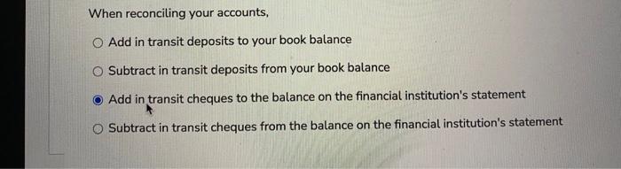 Solved When reconciling your accounts, O Add in transit | Chegg.com