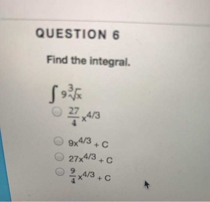 Solved QUESTION 6 Find the integral. 27x4/3 O 9x4/3 10 | Chegg.com