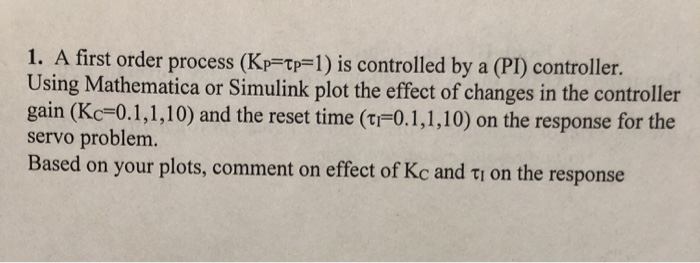 Solved 1. A first order process (Kp-tp=1) is controlled by a | Chegg.com