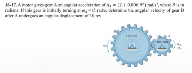Solved 16-17. A motor gives gear A an angular acceleration | Chegg.com