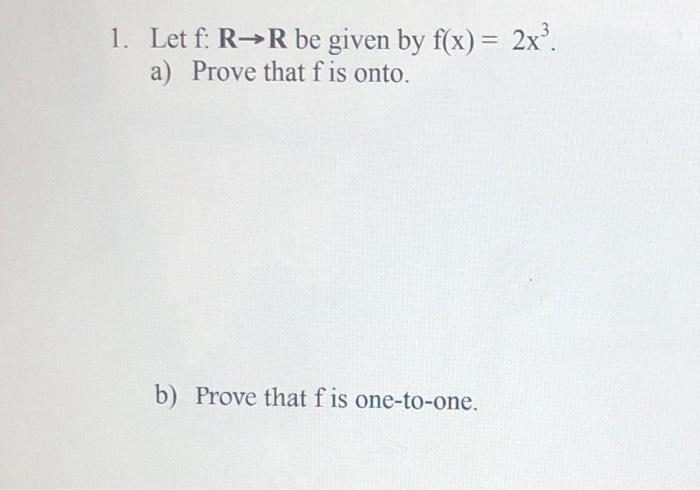Solved 1. Let f:R→R be given by f(x)=2x3. a) Prove that f is | Chegg.com