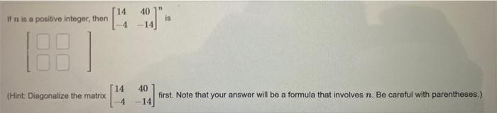 Solved If n is a positive integer, then [14−440−14]n is [] | Chegg.com