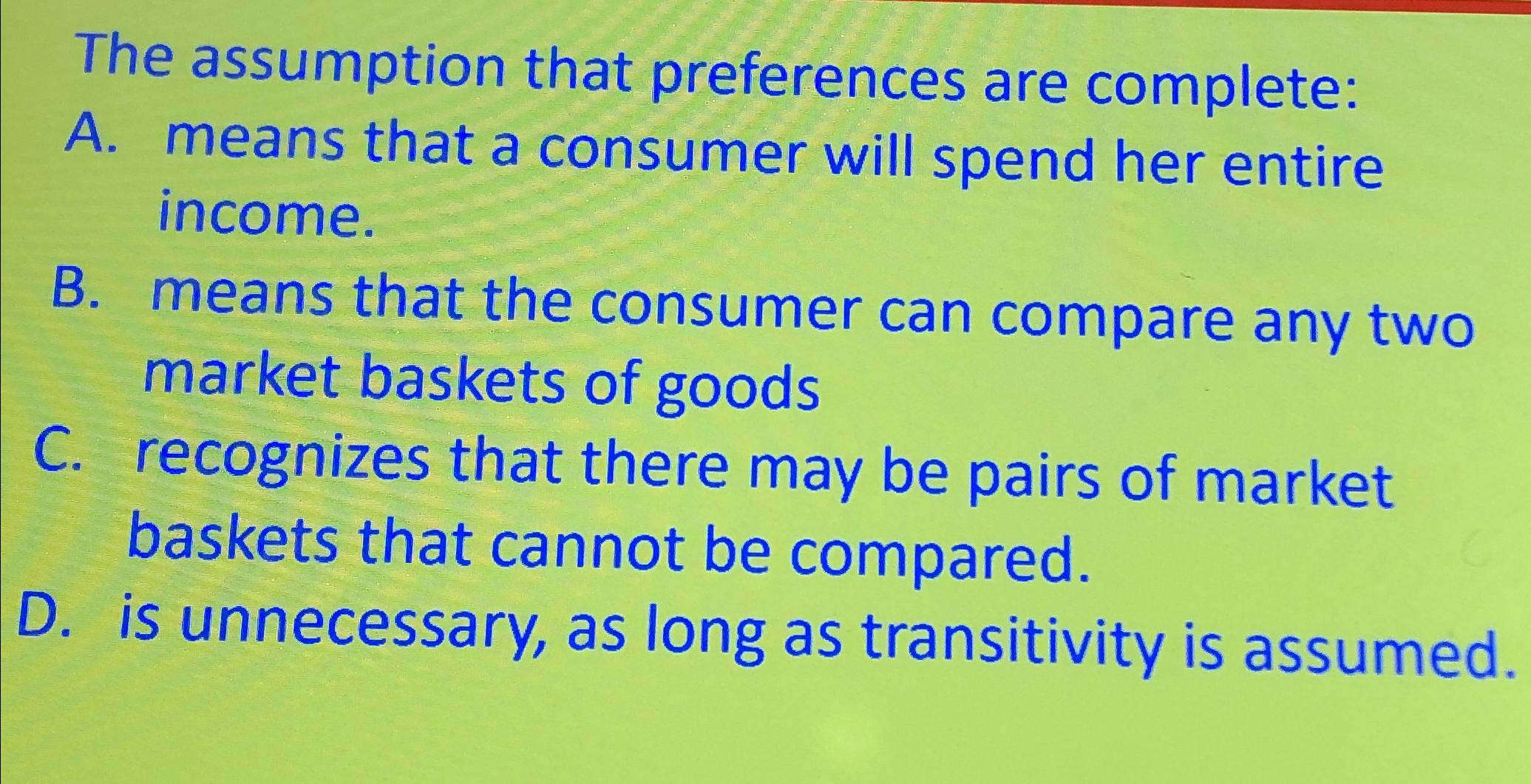 Solved The assumption that preferences are complete:A. | Chegg.com