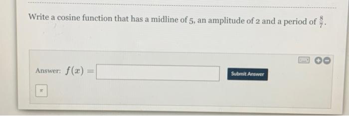 Solved Write a cosine function that has a midline of 5, an | Chegg.com