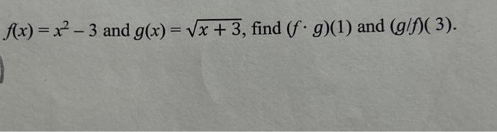 Solved f(x)=x2−3 and g(x)=x+3, find (f⋅g)(1) and (g/f)(3). | Chegg.com