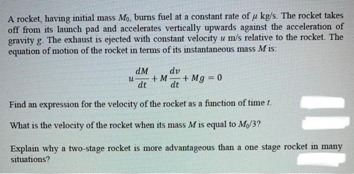 Solved A rocket, having initial mass M0, burns fuel at a | Chegg.com