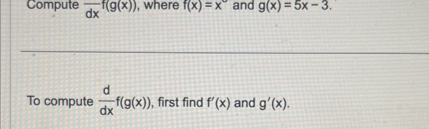 Solved Compute dxf(g(x)), ﻿where f(x)=x ﻿and g(x)=5x-3.To | Chegg.com
